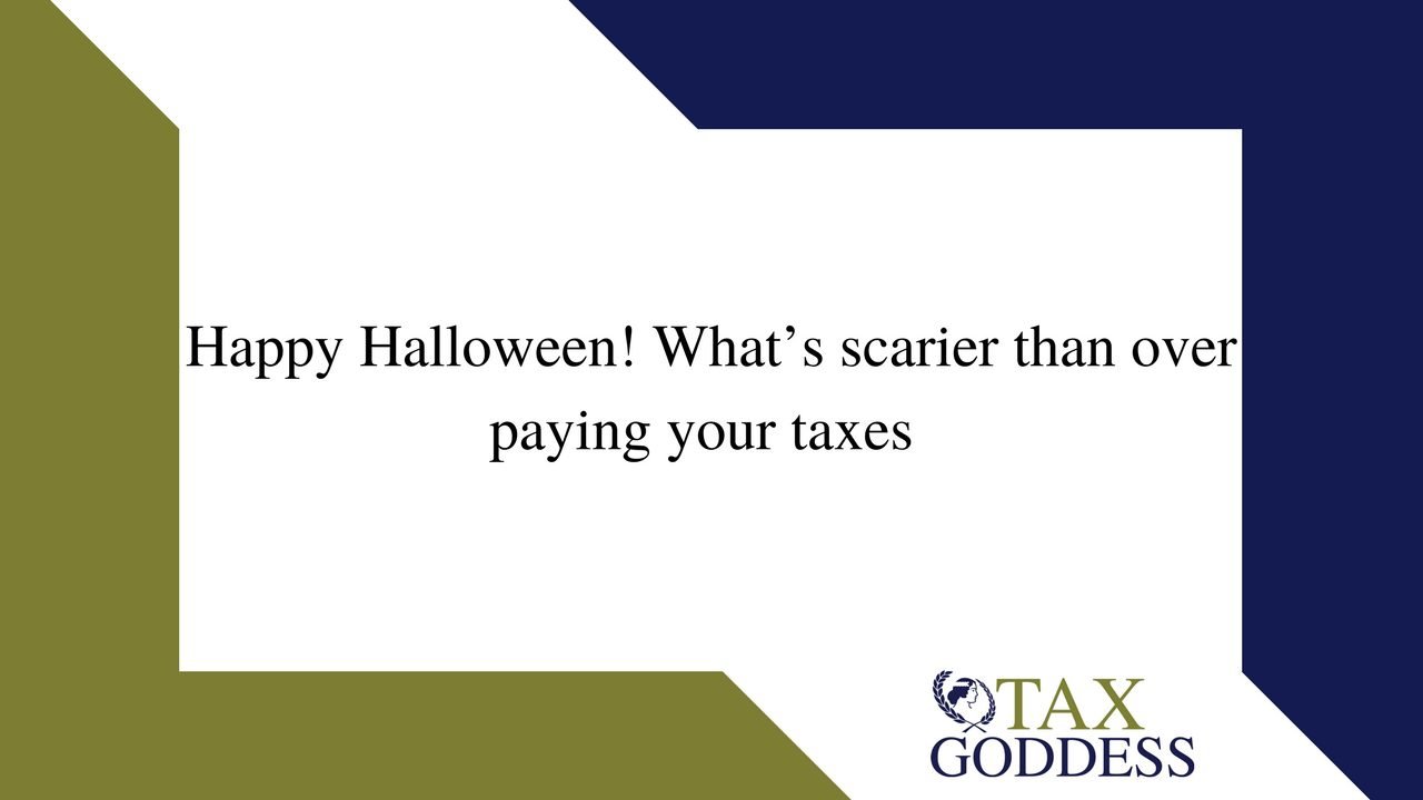 Happy Halloween! What’s scarier than over paying your taxes